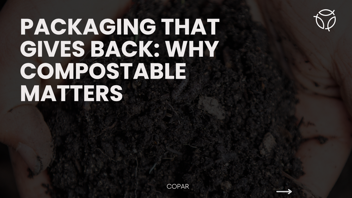 Packaging That Gives Back: Why Compostable Matters – COPAR